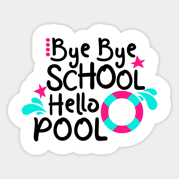 Bye Bye School Hello Pool Bye Bye School Hello Pool Sticker Teepublic